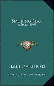 Smoking Flax: A Story (1897): Rives, Hallie Erminie: 9781164282471 ...