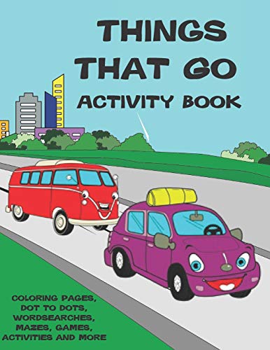 Things That Go Activity Book: Cars, Planes, Boats, Coloring, Dot to Dot ...