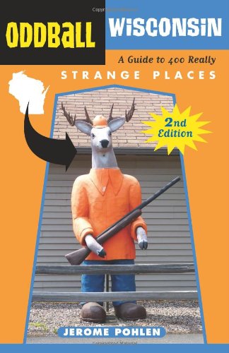 Oddball Wisconsin: A Guide to 400 Really Strange Places (Oddball series ...