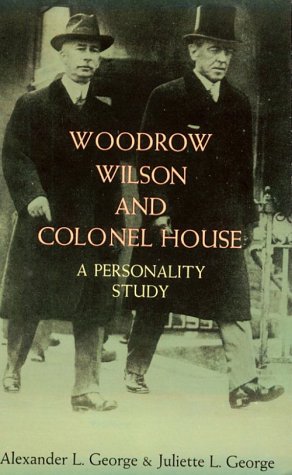 Woodrow Wilson and Colonel House: A Personality Study: Alexander L ...