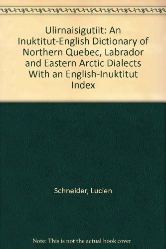 Ulirnaisigutiit: An Inuktitut-English Dictionary of Northern Quebec ...