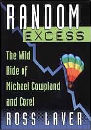 Random Excess The Rise And Fall Of Michael Cowpland: Ross Laver ...