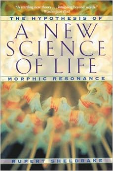 A New Science of Life: The Hypothesis of Morphic Resonance: Rupert ...