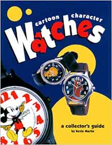 Cartoon Character Watches: A Collector's Guide: Martin, Kevin ...