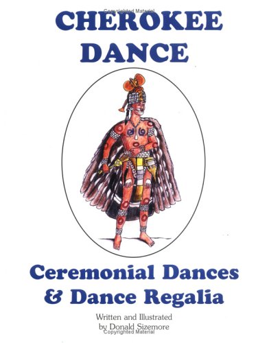 Cherokee Dance: Ceremonial Dances & Dance Regalia: Sizemore, Donald ...