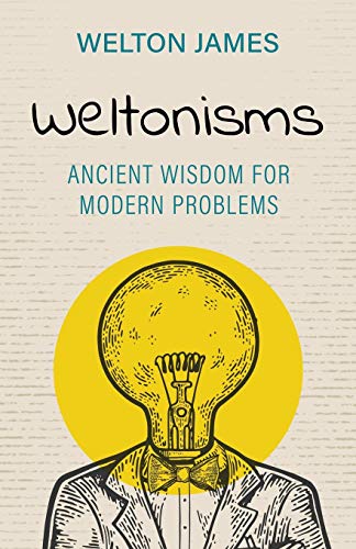 Weltonisms: Ancient Wisdom for Modern Problems: James, Welton ...