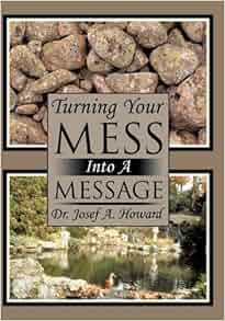 Turning Your Mess Into a Message: Josef A. Howard: 9781452078892 ...