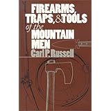 Firearms, Traps, and Tools of the Mountain Men: A Guide to the ...