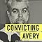 Convicting Avery: The Bizarre Laws and Broken System behind "Making a ...