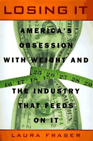 Losing It: America's Obsession with Weight and the Industry that ...