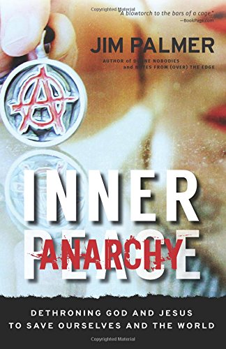 Inner Anarchy: Dethroning God and Jesus to Save Ourselves and the World ...