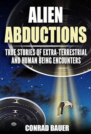 Alien Abductions : True stories of Extra-Terrestrial and Human Being ...