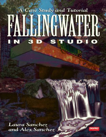 Fallingwater in 3D Studio: A Case Study and Tutorial : Sanchez, Laura ...