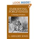 Embodying Forgiveness: A Theological Analysis: L. Gregory Jones ...