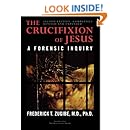 The Crucifixion of Jesus, Completely Revised and Expanded: A Forensic ...