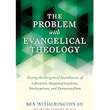 The Problem with Evangelical Theology: Testing the Exegetical ...