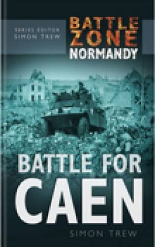 Battle for Caen (Battle Zone Normandy): Trew, Simon: 9780750930109 ...