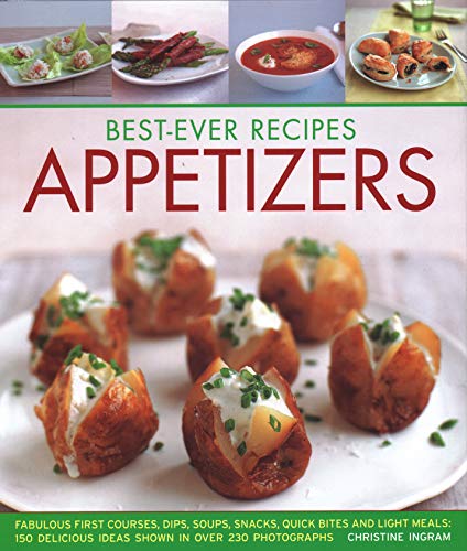 Best-Ever Recipes Appetizers: Fabulous First Courses, Dips, Snacks ...