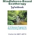 Mindfulness-Based Ecotherapy Workbook: Hall LMFT-S, Charlton B ...