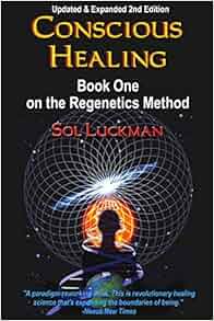 Conscious Healing: Book One on the Regenetics Method (2nd Edition): Sol ...