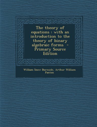 The Theory Of Equations With An Introduction To The Theory Of Binary Algebraic Forms Burnside