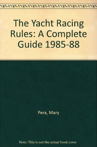The Yacht Racing Rules: A Complete Guide 1985-88: Pera, Mary ...