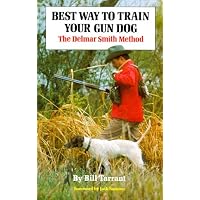 Best Way to Train Your Gun Dog: The Delmar Smith Method: Tarrant, Bill ...