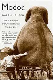 Modoc: The True Story of the Greatest Elephant That Ever Lived: Helfer ...