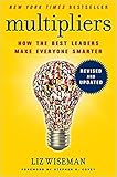Multipliers: How the Best Leaders Make Everyone Smarter: Liz Wiseman ...