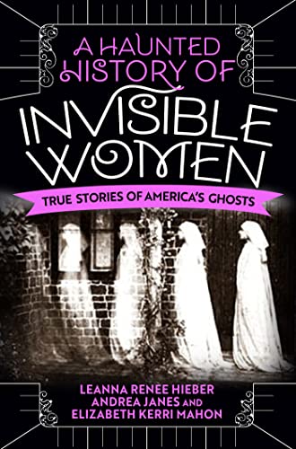 A Haunted History of Invisible Women: True Stories of America's Ghosts ...