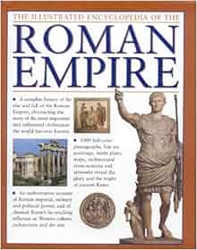 The Illustrated Encyclopedia of the Roman Empire: A complete history of ...