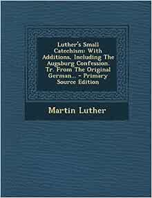 Luther's Small Catechism: With Additions, Including The Augsburg ...