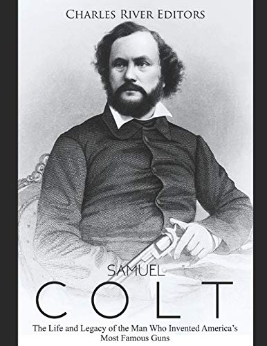 Amazon.com: Samuel Colt: The Life and Legacy of the Man Who Invented ...