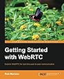 Real-Time Communication with WebRTC: Peer-to-Peer in the Browser: Salvatore Loreto, Simon Pietro ...