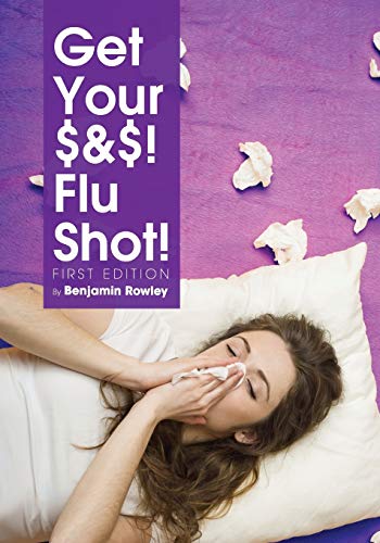 Amazon.com: Get Your $&$! Flu Shot!: 9781634872621: Rowley, Benjamin: Books
