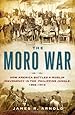 The Moro War: How America Battled a Muslim Insurgency in the Philippine ...