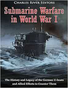 Submarine Warfare in World War I: The History and Legacy of the German ...