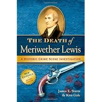 The Death of Meriwether Lewis: A Historic Crime Scene Investigation: Starrs, James E., Gale ...