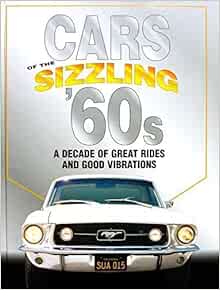 Cars Of The Sizzling 60's: A Decade Of Great Rides And Good Vibrations (Automotive): Thabo ...