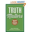 Truth Matters: Confident Faith in a Confusing World: Andreas J ...