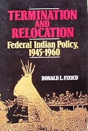 Termination and Relocation: Federal Indian Policy, 1945-1960: Donald L ...
