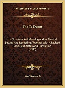 The Te Deum: Its Structure And Meaning And Its Musical Setting And ...