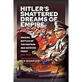 Hitler’s Shattered Dreams of Empire: Crucial Battles of the Eastern and ...