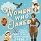 Women Who Dared: 52 Stories of Fearless Daredevils, Adventurers, and ...
