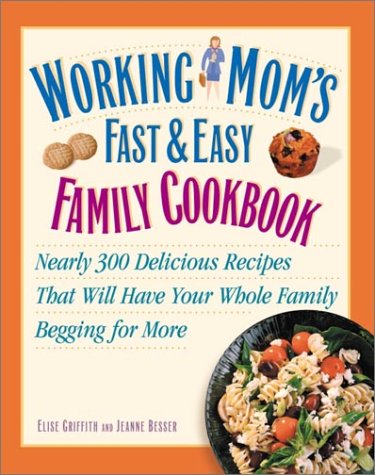 Working Mom's Fast and Easy Family Cookbook: Nearly 300 Delicious ...