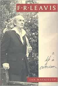 F.R. Leavis: A Life in Criticism: MacKillop, Ian: 9780312163570: Books