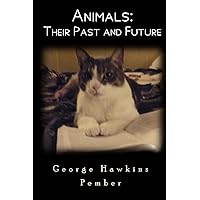Animals: Their Past and Future: Pember, George Hawkins, Kelley, Michael ...
