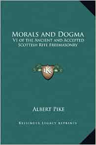 Morals and Dogma: V1 of the Ancient and Accepted Scottish Rite Freemasonry: Pike, Albert ...