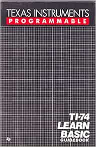 TEXAS INSTRUMENTS PROGRAMMABLE TI-74 Learn Basic Guidebook: Thomas ...