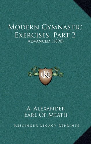Modern Gymnastic Exercises, Part 2: Advanced (1890): Alexander, A ...